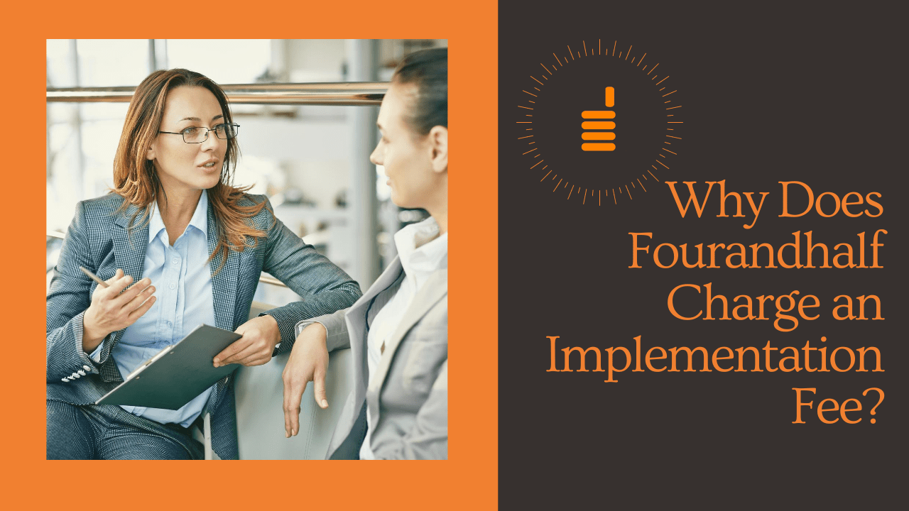 Why Does Fourandhalf Charge an Implementation Fee? | Four and Half